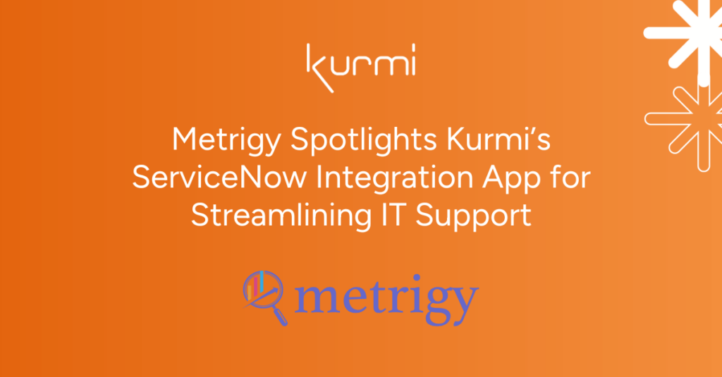 Metrigy Spotlights Kurmi’s ServiceNow Integration App for Streamlining IT Support - Kurmi Software